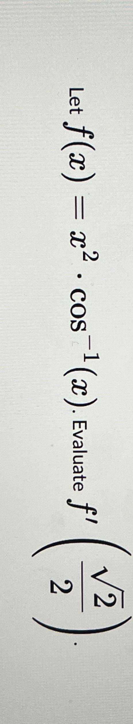 Solved Let f(x)=x2*cos-1(x). ﻿Evaluate f'(222) | Chegg.com