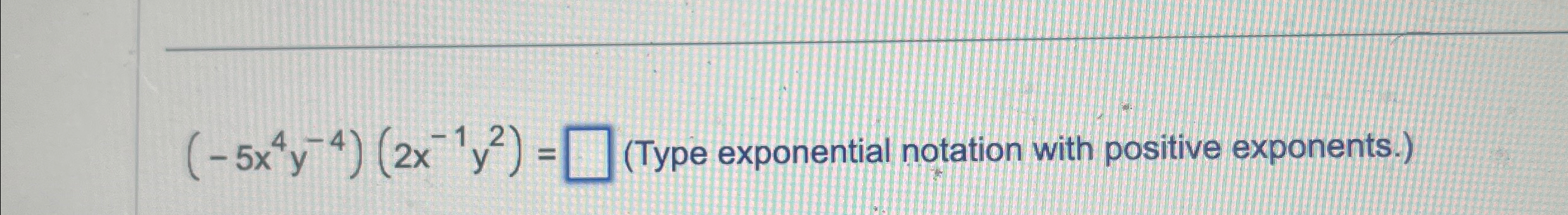 Solved (-5x4y-4)(2x-1y2)= (Type exponential notation with | Chegg.com