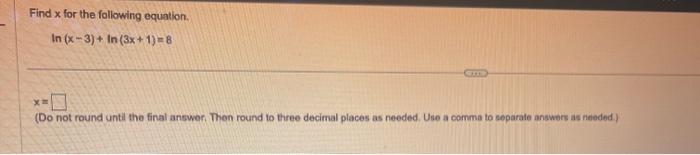 Solved Find x for the following equation. ln(x−3)+ln(3x+1)=8 | Chegg.com