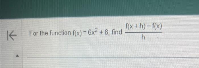 Solved For the function f(x)=6x2+8, find hf(x+h)−f(x). | Chegg.com