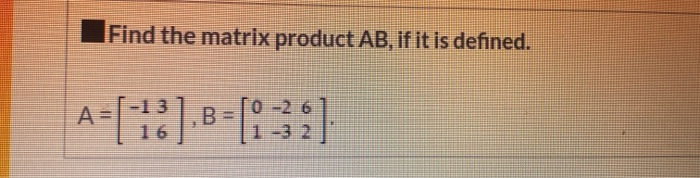 Solved Find the matrix product AB, if it is defined. A | Chegg.com