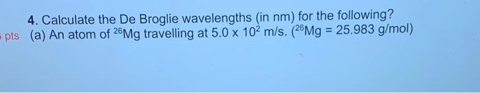 Solved 4. Calculate the De Broglie wavelengths (in nm) for | Chegg.com