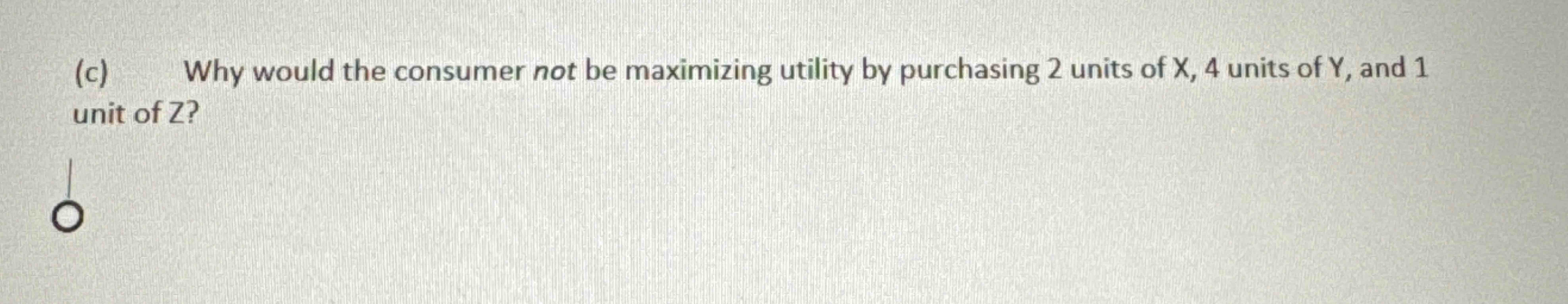 Solved (c) ﻿Why would the consumer not be maximizing utility | Chegg.com