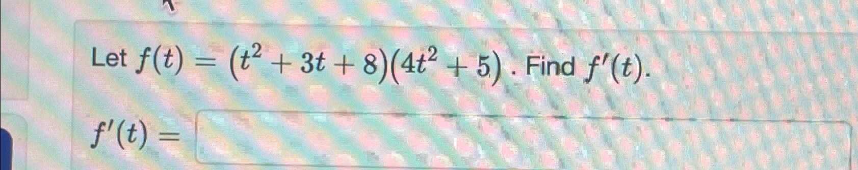 Solved Let f(t)=(t2+3t+8)(4t2+5). ﻿Find f'(t).f'(t)= | Chegg.com