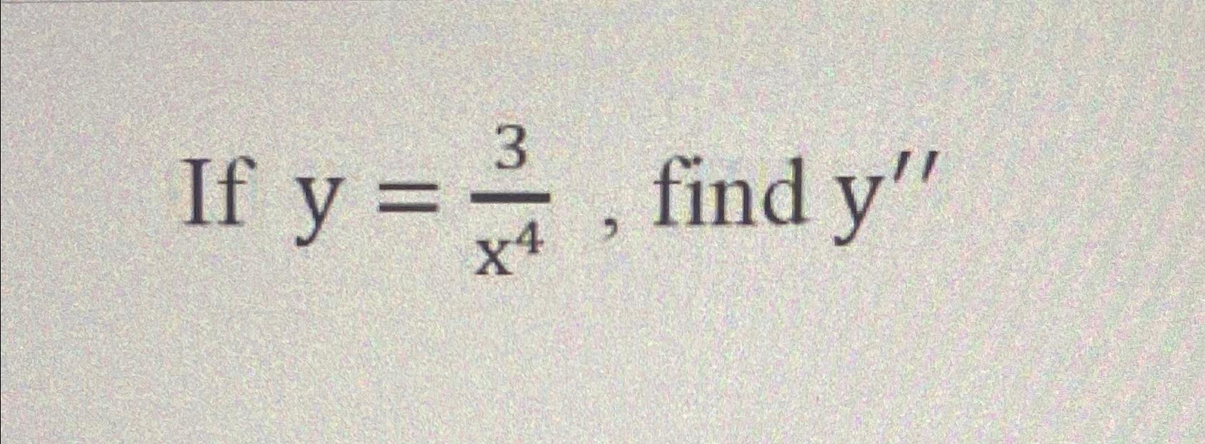 Solved If y=3x4, ﻿find y'' | Chegg.com