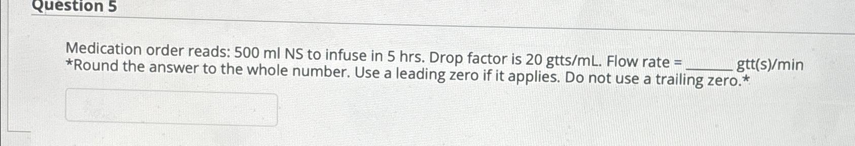 Solved Question 5Medication order reads: 500ml ﻿NS to infuse | Chegg.com