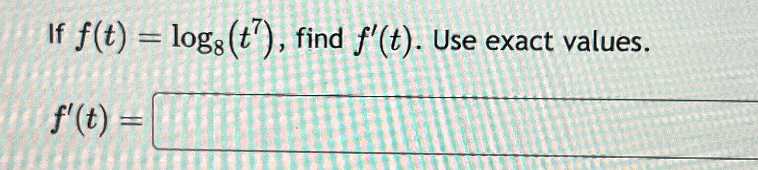 Solved If f(t)=log8(t7), ﻿find f'(t). ﻿Use exact | Chegg.com