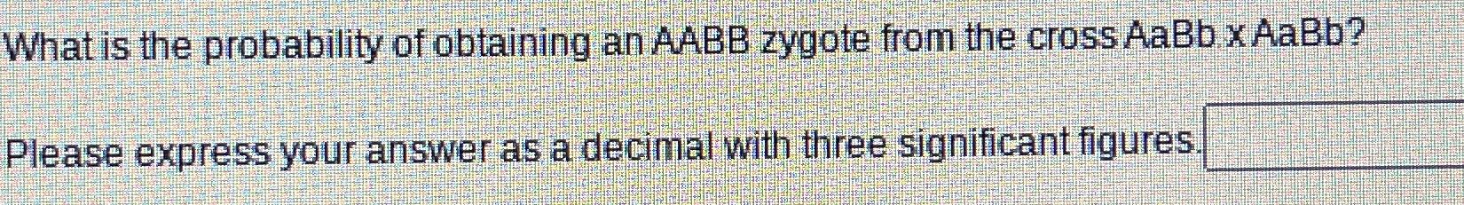 Solved What is the probability of obtaining an AABB zygote | Chegg.com