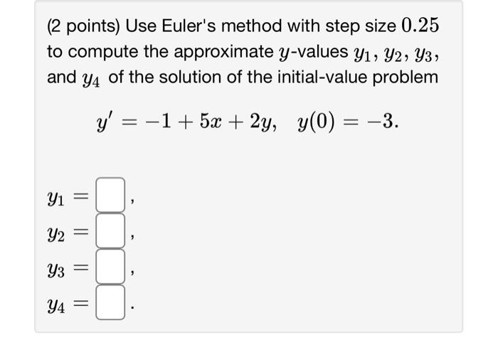 Solved (2 points) Use Euler's method with step size 0.25 to | Chegg.com