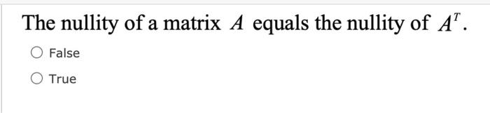 Solved The nullity of a matrix A equals the nullity of A". O | Chegg.com