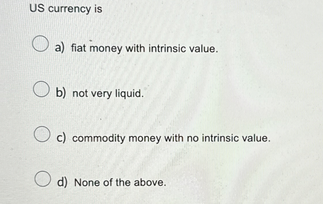 Solved US currency isa) ﻿fiat money with intrinsic value.b) | Chegg.com