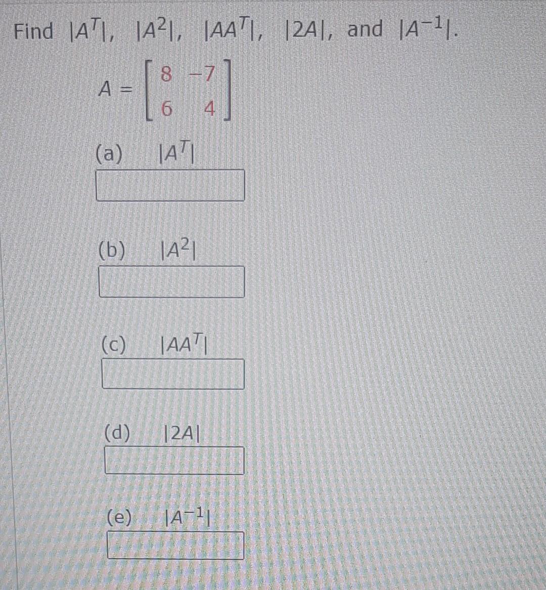 Solved Find ∣∣A⊤∣∣,∣∣A2∣∣,∣∣AA⊤∣∣,∣2A∣, and ∣∣A−1∣∣. | Chegg.com