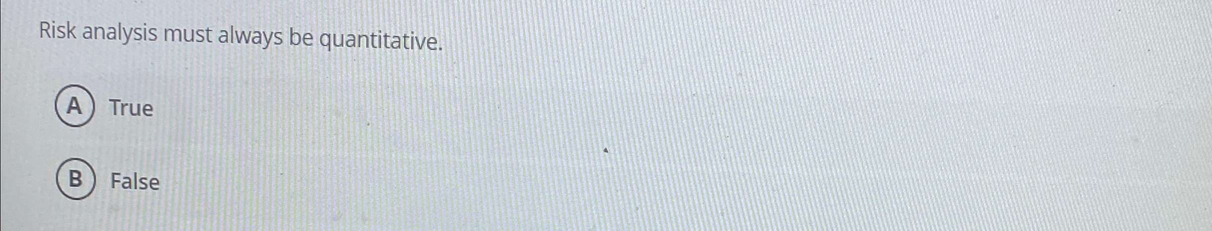 Solved Risk analysis must always be quantitative.TrueFalse | Chegg.com