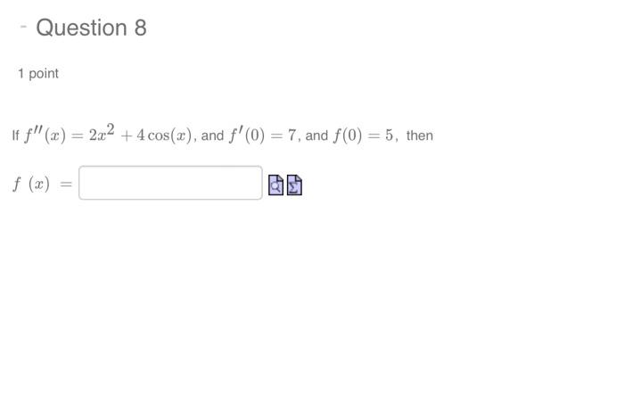 Solved 1 point If f′′(x)=2x2+4cos(x), and f′(0)=7, and | Chegg.com