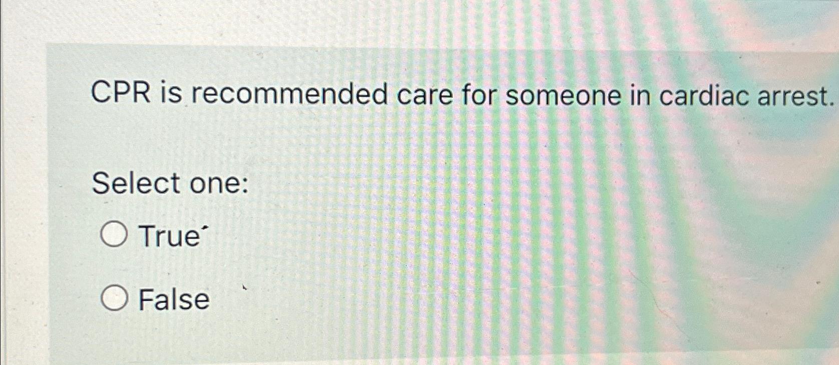 Solved CPR is recommended care for someone in cardiac | Chegg.com