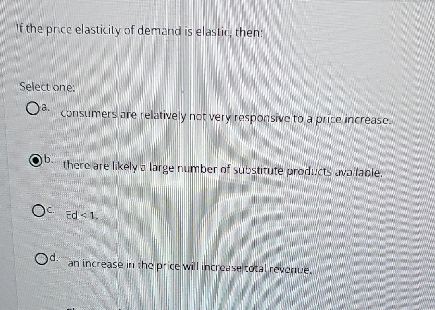 Solved If the price elasticity of demand is elastic, then: | Chegg.com