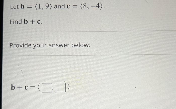 Solved Let b= 1,9 and c= 8,−4 Find b+c Provide your answer | Chegg.com