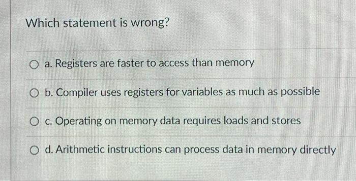 Solved Which statement is wrong? a. Registers are faster to | Chegg.com