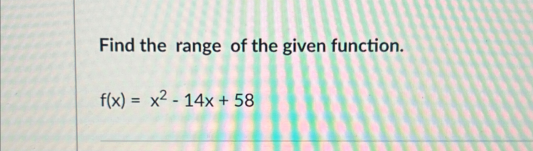 Solved Find the range of the given function.f(x)=x2-14x+58 | Chegg.com