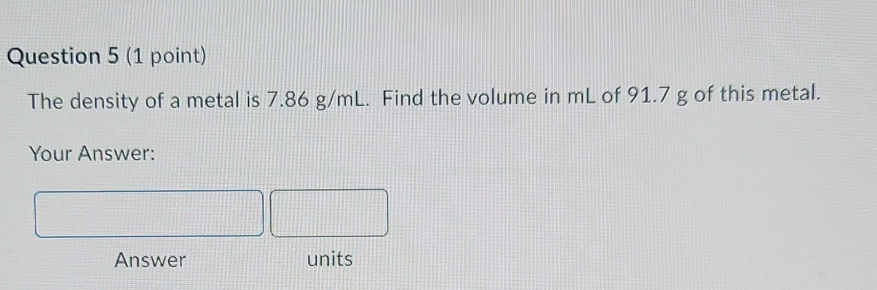 Solved The density of a metal is 7.86 g/mL. Find the volume | Chegg.com