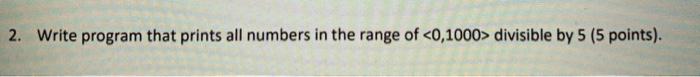 Solved 2. Write program that prints all numbers in the range | Chegg.com