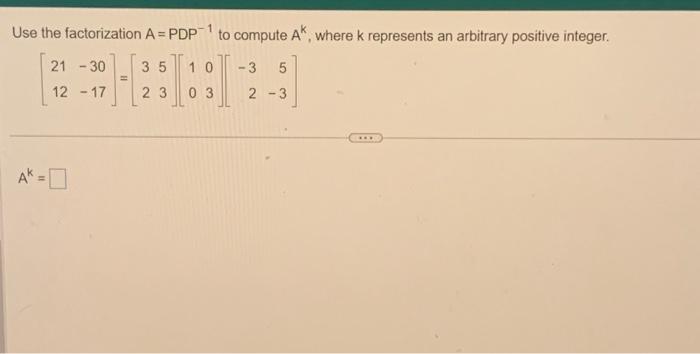 Solved Use the factorization A=PDP−1 to compute Ak, where k | Chegg.com