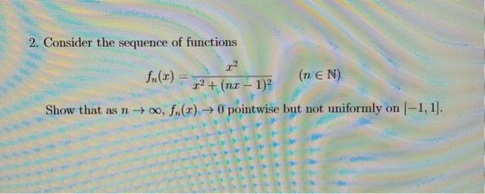 Solved 2. Consider the sequence of functions f(1) = (n EN) | Chegg.com