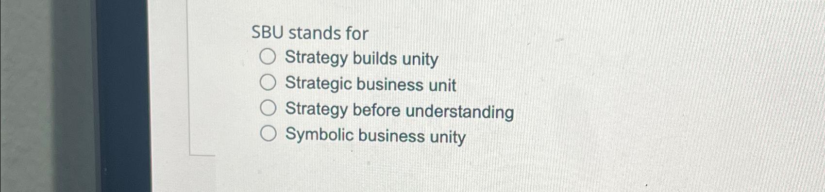 Solved SBU stands forStrategy builds unityStrategic business | Chegg.com