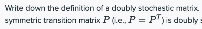 Solved Write down the definition of a doubly stochastic | Chegg.com