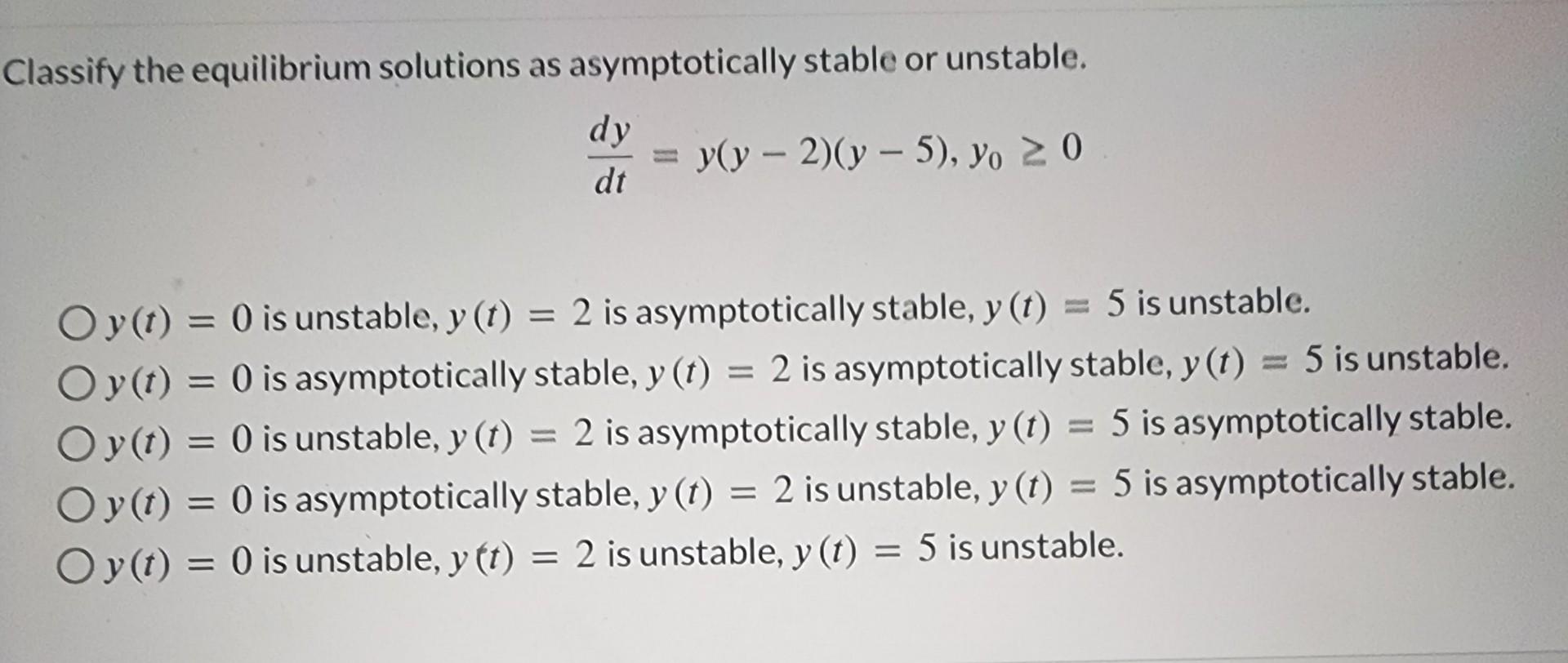 Solved Classify the equilibrium solutions as asymptotically | Chegg.com