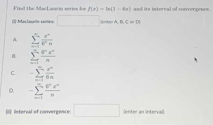 Solved Find the MacLaurin series for f(x) = ln(1 - 6x) and | Chegg.com