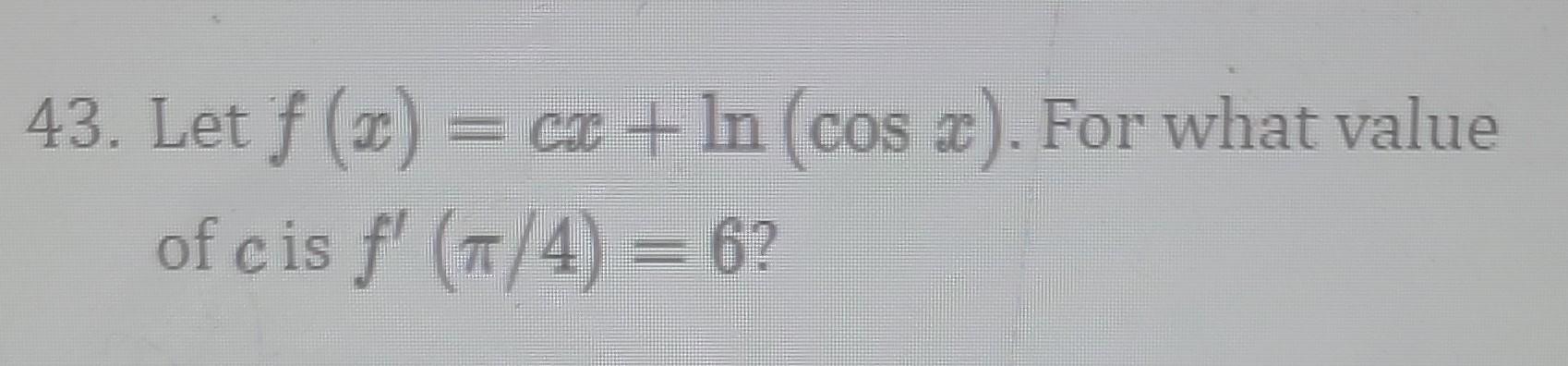 Solved 43. Let f(x)=cx+ln(cosx). For what value of c is | Chegg.com