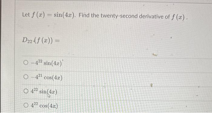 Solved Let f(x)=sin(4x). Find the twenty-second derivative | Chegg.com