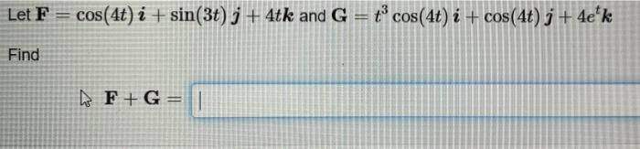 Solved Let F = Find cos(4t) i + sin(3t)j + 4tk and G = t³ | Chegg.com
