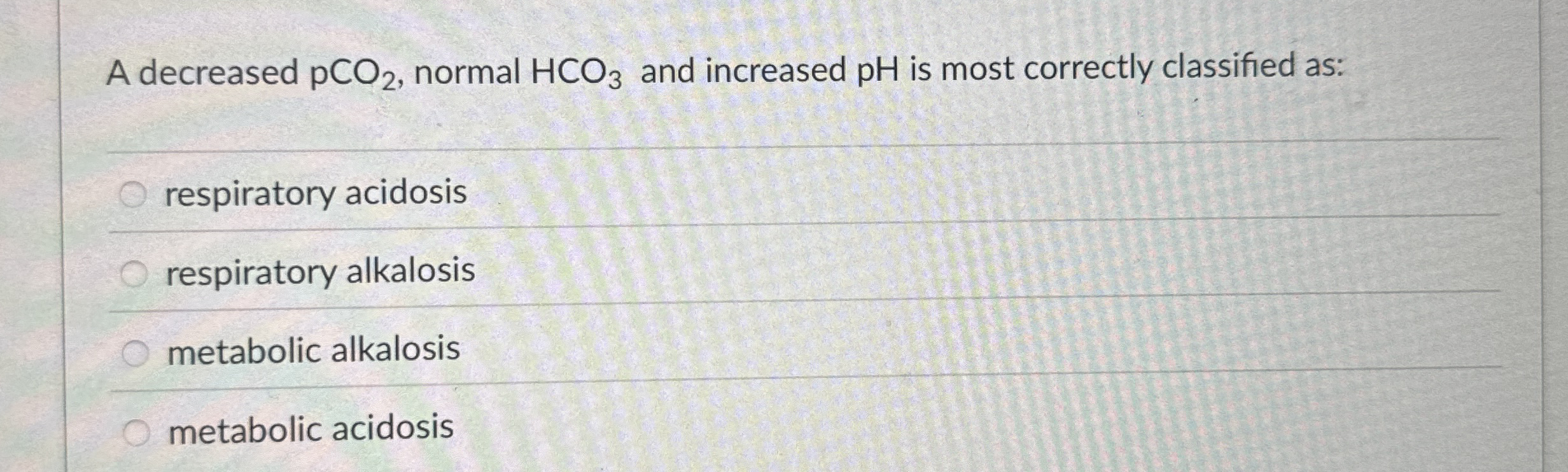 Solved A decreased pCO2, ﻿normal HCO3 ﻿and increased pH is | Chegg.com