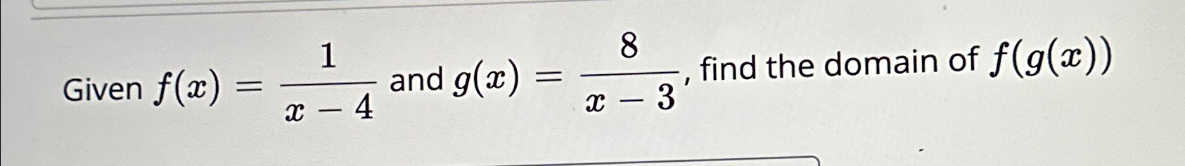 Solved Given f(x)=1x-4 ﻿and g(x)=8x-3, ﻿find the domain of | Chegg.com