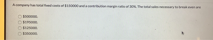 Solved A company has total fixed costs of $150000 and a | Chegg.com