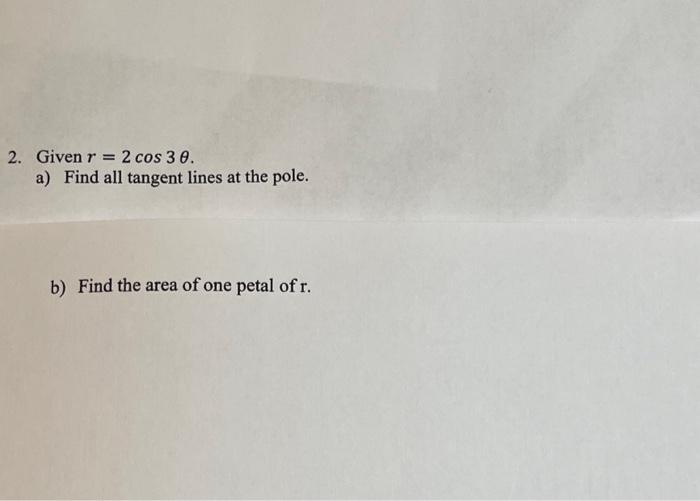 Solved 2. Given r=2cos3θ. a) Find all tangent lines at the | Chegg.com
