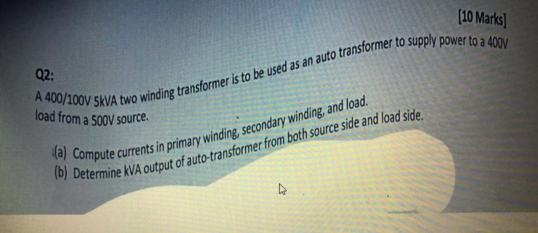 Solved [10 Marks] Q2: A 400/100 V5kVA two winding | Chegg.com