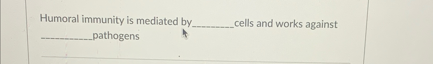 Solved Humoral immunity is mediated by cells and works | Chegg.com