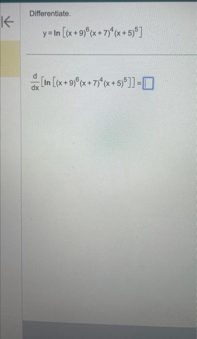 Solved Differentiate. y=ln[(x+9)6(x+7)4(x+5)5] | Chegg.com