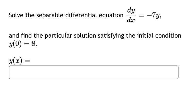 Solved Solve the separable differential equation dxdy=−7y, | Chegg.com