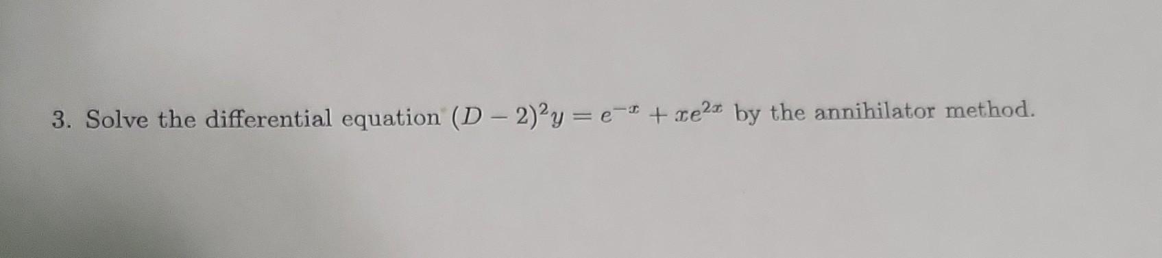 Solved 3. Solve the differential equation (D−2)2y=e−x+xe2x | Chegg.com