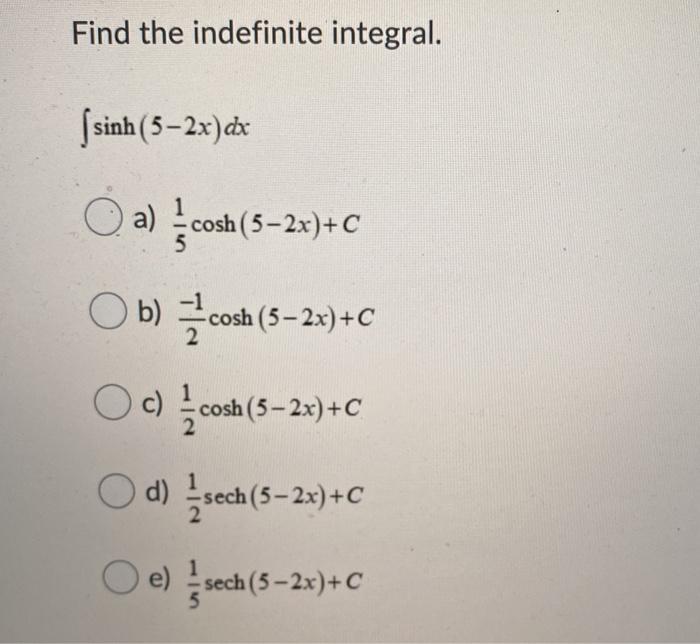 Solved Find the indefinite integral. [sinh(5-2x)dx a) cosh | Chegg.com