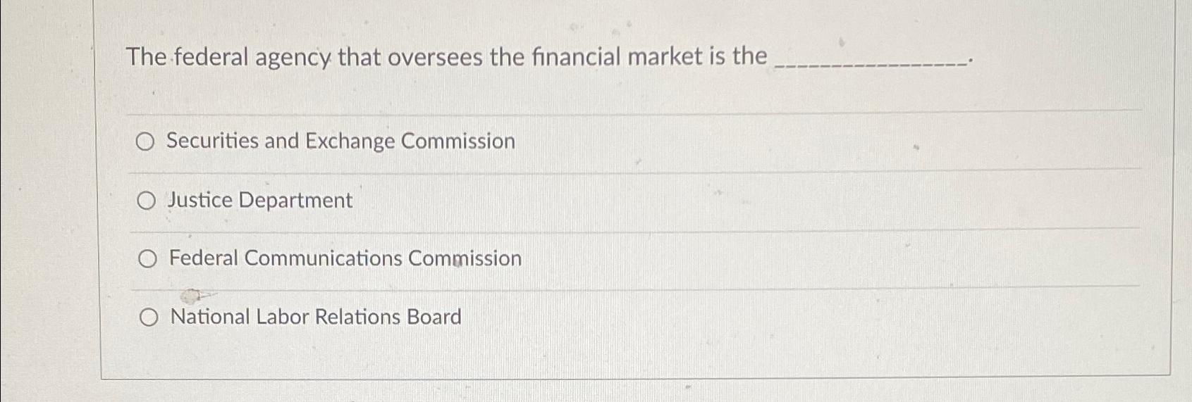 Solved The federal agency that oversees the financial market | Chegg.com Solved The federal agency that oversees the financial market | Chegg.com