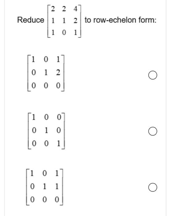 Solved Reduce ⎣⎡211210421⎦⎤ to row-echelon form: | Chegg.com