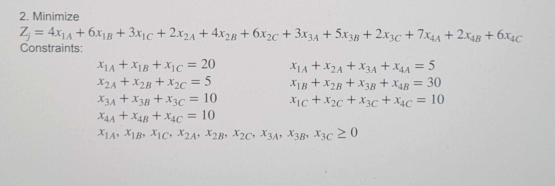 Solved - = 2. Minimize Z; = 4x1a + 6x1B + 3x1c + 2x2A + 4x2b | Chegg.com