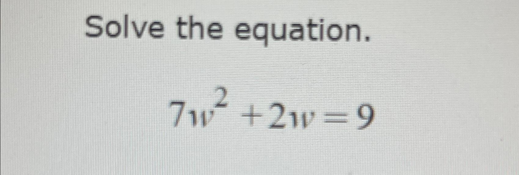 Solved Solve the equation.7w2+2w=9 | Chegg.com