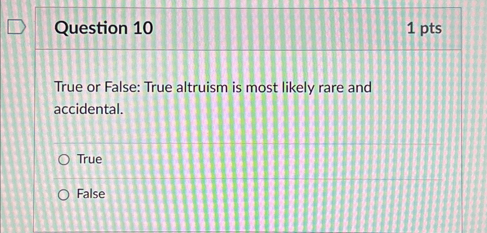 Solved Question 101 ﻿ptsTrue or False: True altruism is most | Chegg.com