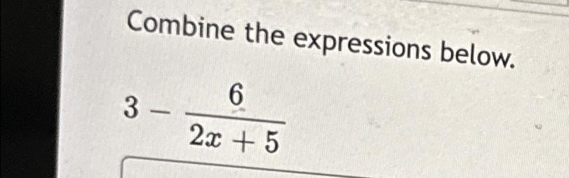 Solved Combine the expressions below.3-62x+5 | Chegg.com
